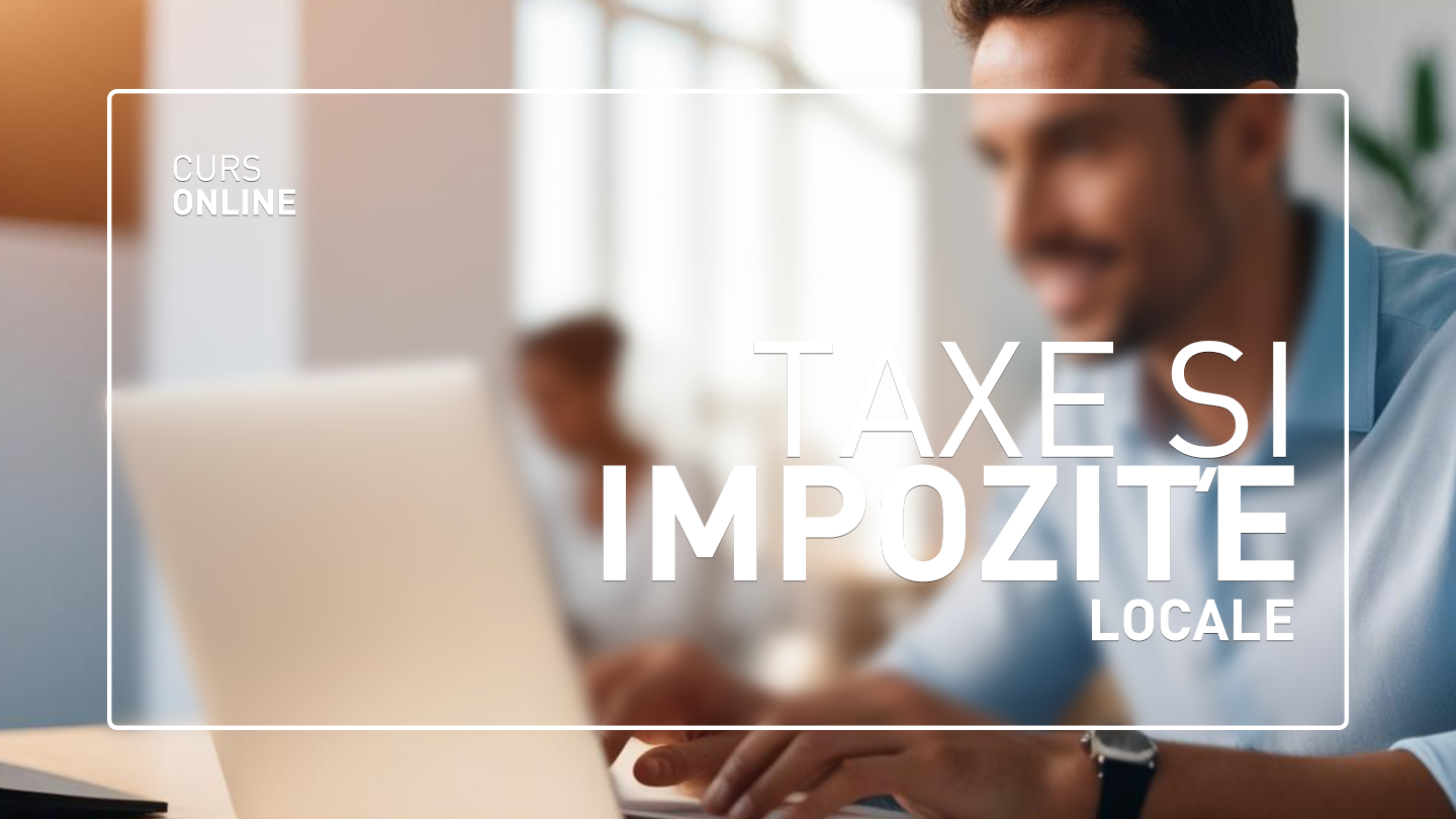 CURS ONLINE TAXE SI IMPOZITE LOCALE LEGISLATIE ACT...